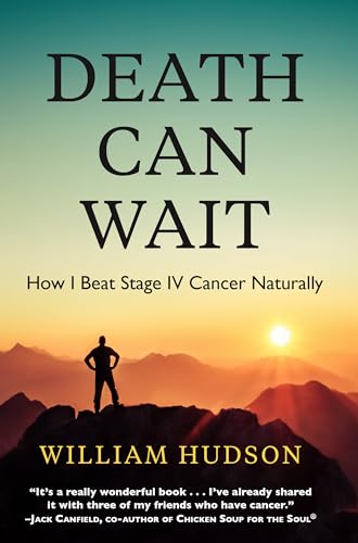 Death Can Wait: How I Beat Stage IV Cancer Naturally by William Hudson ...