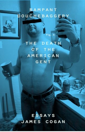 Rampant Douchebaggery: The Death of the American Gent by James Cogan | Goodreads