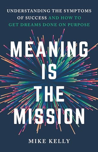 Meaning Is the Mission: Understanding the Symptoms of Success and How ...