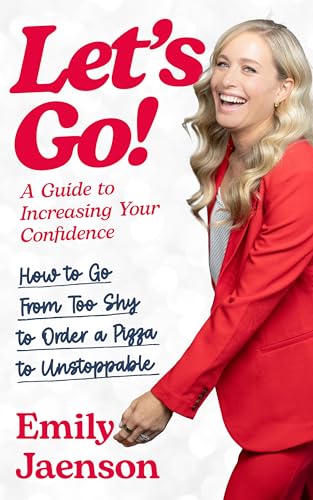 Let's Go! A Guide to Increasing Your Confidence: How to go from too shy ...
