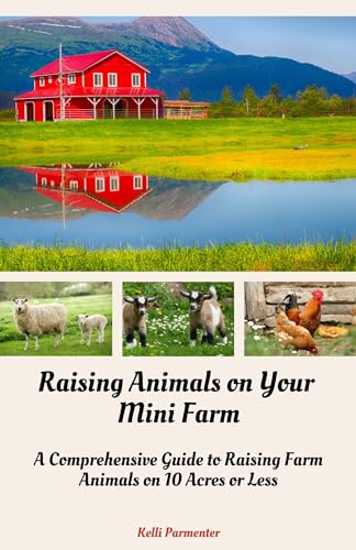 Raising Animals on Your Mini Farm: A Comprehensive Guide to Raising ...