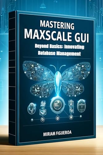 Beyond Basics Innovating Database Management With Maxscale Gui The Maxscale Advantage A Guide