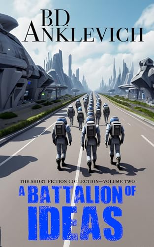 A Battalion of Ideas: The Short Fiction Collection, Volume Two by B.D ...