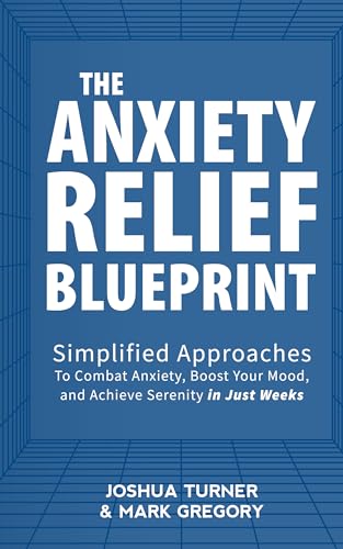The Anxiety Relief Blueprint: Simplified Approaches to Combat Anxiety ...