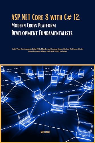 ASP.NET Core 8 with C# 12: Modern Cross Platform Development Fundamentalists : Unify Your ...