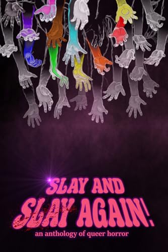 Slay and Slay Again!: An anthology of queer horror by Avi Ben-Zeev ...