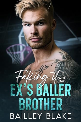 Faking it With My Ex's Baller Brother by Bailley Blake | Goodreads