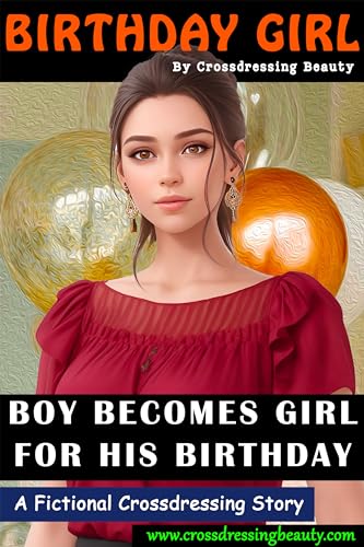 BIRTHDAY GIRL: BOY BECOMES GIRL FOR HIS BIRTHDAY by Crossdressing Beauty | Goodreads