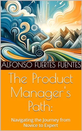 The Product Manager's Path:: Navigating the Journey from Novice to ...