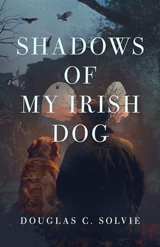 Shadows of My Irish Dog by Douglas C. Solvie | Goodreads