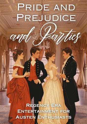 Pride and Prejudice and Parties : Regency Era Entertainment for Austen ...