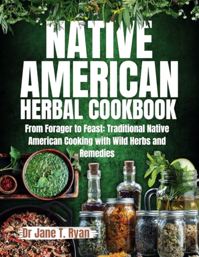 Native American Herbal Cookbook: From forager to feast: traditional ...