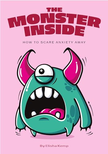 The Monster Inside : How to scare Anxiety away. by Elisha Kemp | Goodreads