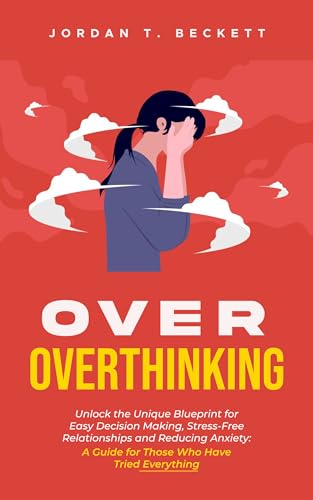Over Overthinking: Unlock the Unique Blueprint for Easy Decision Making ...