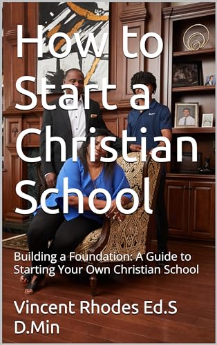 How to Start a Christian School: Building a Foundation: A Guide to ...