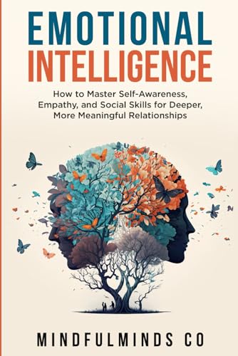 Emotional Intelligence: How To Master Self-Awareness, Empathy, and ...