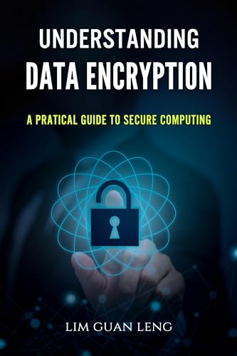 UNDERSTANDING DATA ENCRYPTION: A Practical Guide to Secure Computing by Lim Guan Leng | Goodreads