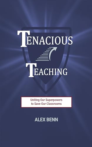 Tenacious Teaching: Uniting Our Superpowers to Save Our Classrooms by ...