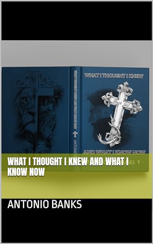What I Thought I Knew And What I know Now by Antonio Banks | Goodreads