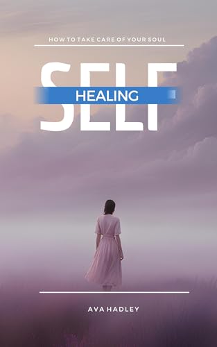 Self Healing: How To Take Care of Your Soul by Ava Hadley | Goodreads