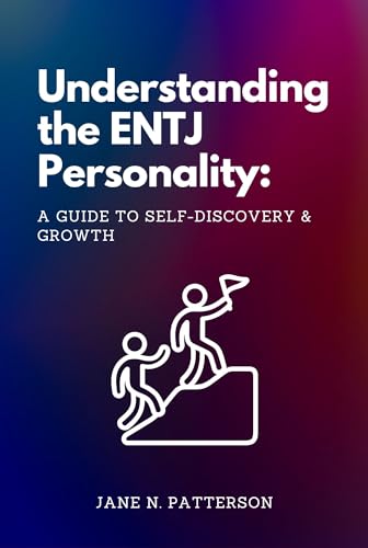 Understanding the ENTJ Personality: A Guide to Self-Discovery and Growth by Jane N. Patterson ...
