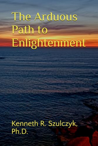 The Arduous Path to Enlightenment by Kenneth Ray Szulczyk | Goodreads