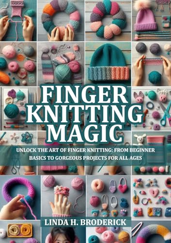 FINGER KNITTING MAGIC: UNLOCK THE ART OF FINGER KNITTING: FROM BEGINNER ...