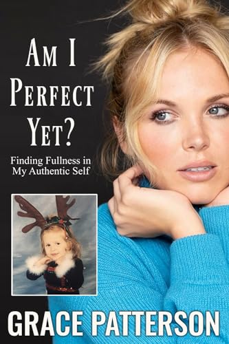 Am I Perfect Yet?: Finding Fullness in My Authentic Self by Grace ...