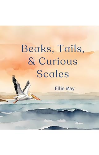 Beaks, Tails, & Curious Scales: Discovering What Makes Animals Special ...