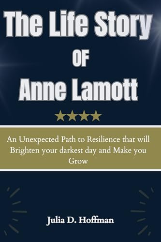 The Life Story of Anne Lamott: An Unexpected Path to Resilience that ...