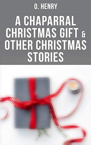 A Chaparral Christmas Gift & Other Christmas Stories by O. Henry ...