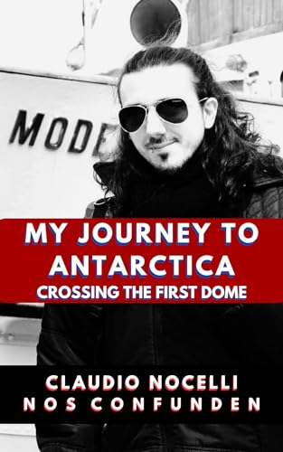 My Journey to Antarctica: Crossing the First Dome by Claudio Nocelli ...