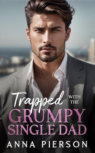 Trapped with the Grumpy Single Dad by Anna Pierson | Goodreads