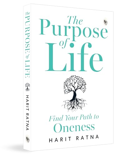 The Purpose of Life: Find Your Path to Oneness by Harit Ratna | Goodreads