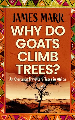 Why Do Goats Climb Trees?: An Overland Traveller's Tales In Africa by ...