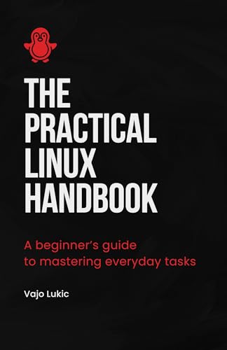 The Practical Linux Handbook: A Beginner's Guide to Mastering Everyday Tasks by Vajo Lukic ...