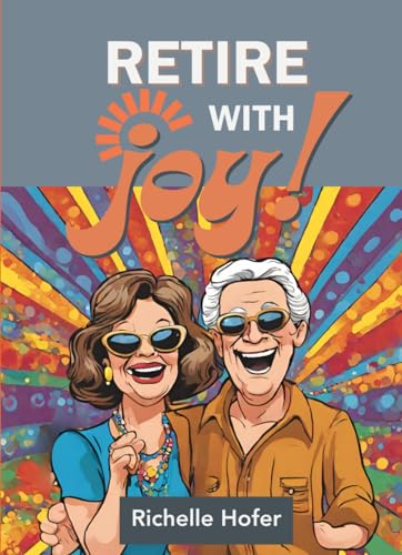 Retire with Joy: Mentally and Financially Preparing for the Time of ...