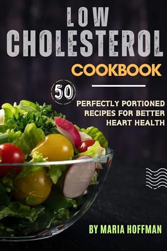 Low Cholesterol Cookbook: 50 Perfectly Portioned Recipes for Better Heart Health by Maria ...