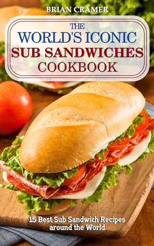 The World's Iconic Sub Sandwiches Cookbook: 15 Best Sub Sandwich ...