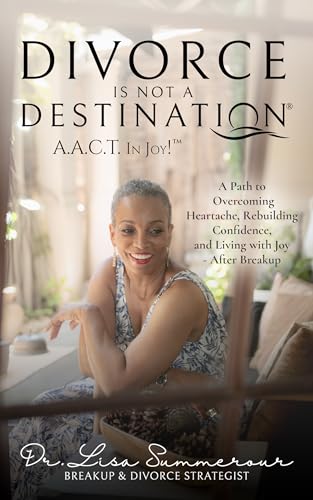 Divorce is Not A Destination: A.A.C.T. In Joy!: A Path to Overcoming ...