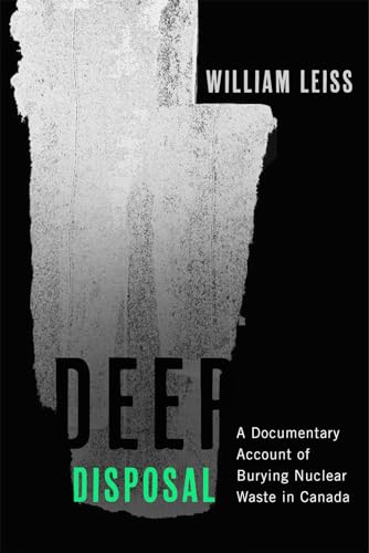 Deep Disposal: A Documentary Account of Burying Nuclear Waste in Canada ...