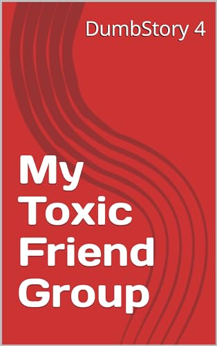 My Toxic Friend Group by DumbStory 4 | Goodreads