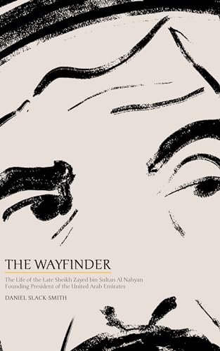 The Wayfinder: The Life of the Late Sheikh Zayed bin Sultan Al Nahyan ...