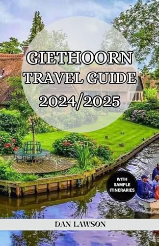 GIETHOORN TRAVEL GUIDE 2024/2025: “Discovering GIETHOORN, NETHERLANDS Holidays, Adventure, Rich ...