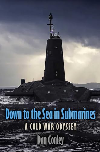 Down to the Sea in Submarines: A Cold War Odyssey by Dan Conley | Goodreads