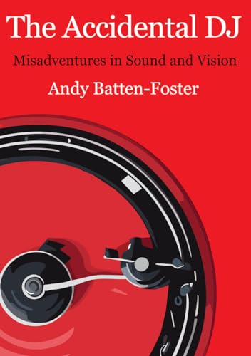The Accidental DJ : Misadventures in sound and vision by Andrew Batten ...