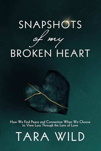 Snapshots of My Broken Heart: How We Find Peace and Connection When We ...