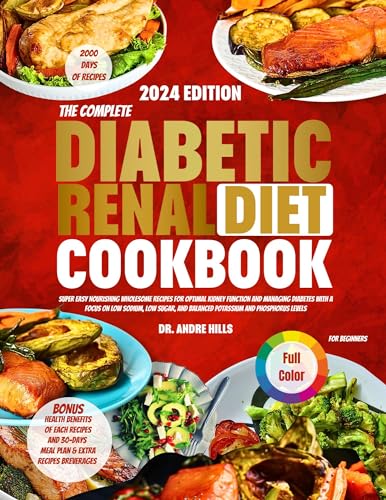 THE COMPLETE DIABETIC RENAL DIET COOKBOOK FOR BEGINNERS 2024: Super Easy Nourishing Wholesome ...