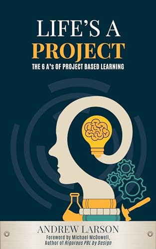 Life's a Project: The 6 A's of Project Based Learning by Andrew Larson ...
