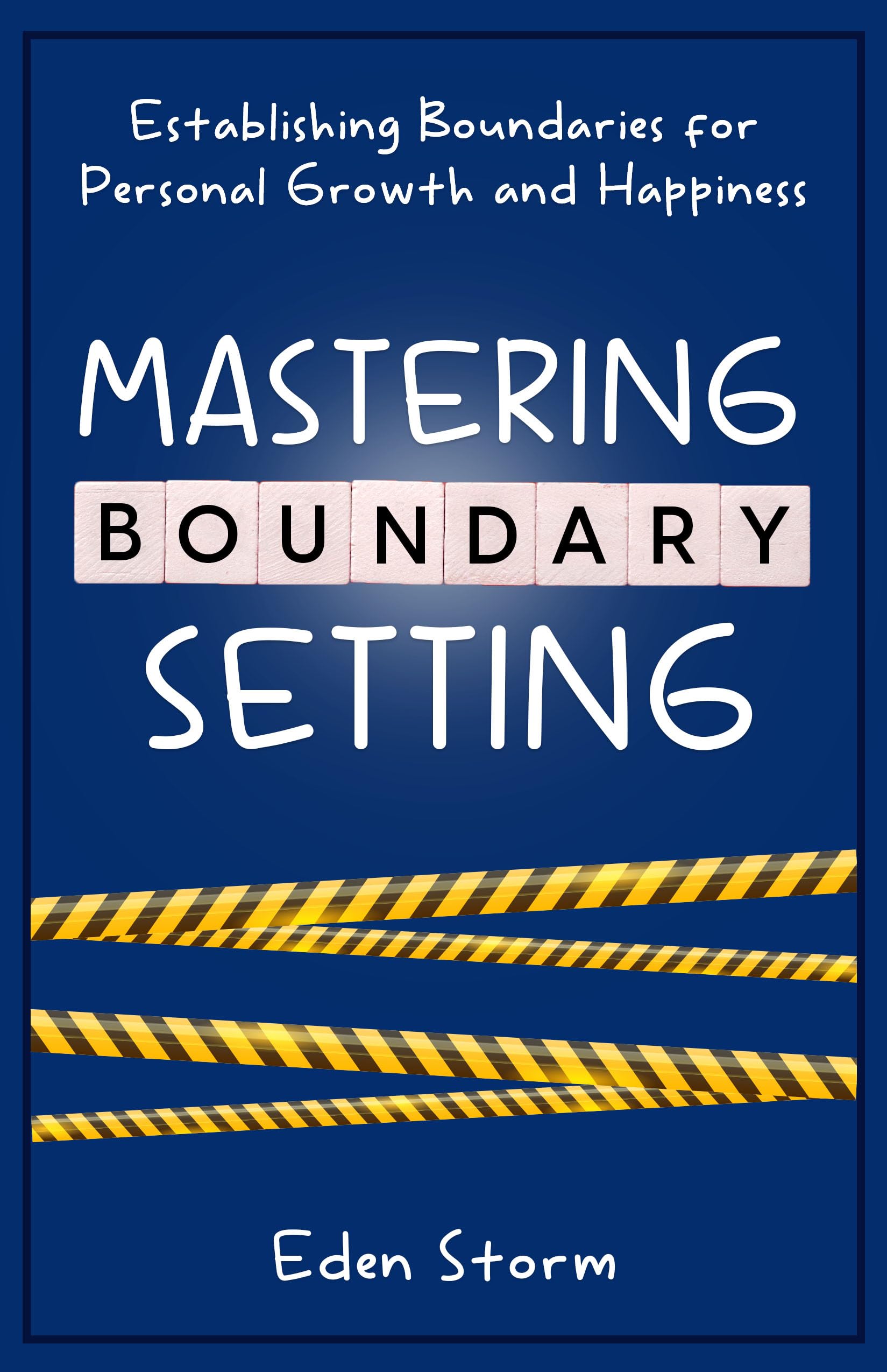 Mastering Boundary Setting: Establishing Boundaries for Personal Growth and Happiness by Eden ...